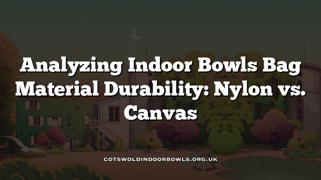 Analyzing Indoor Bowls Bag Material Durability: Nylon vs. Canvas ...