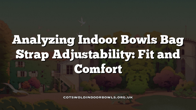 Analyzing Indoor Bowls Bag Strap Adjustability: Fit and Comfort ...