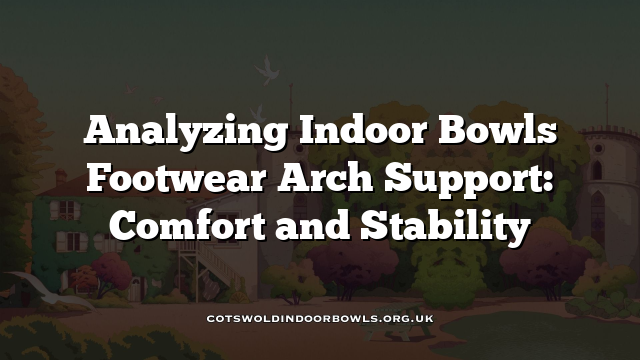 Analyzing Indoor Bowls Footwear Arch Support: Comfort and Stability ...