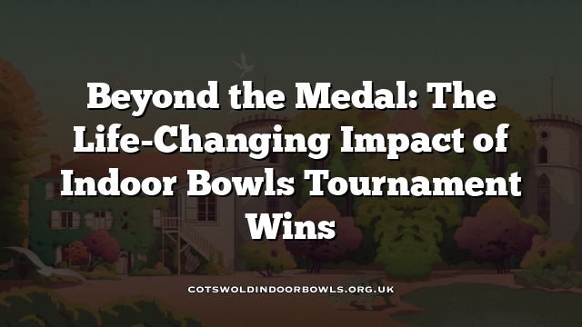 Beyond the Medal: The Life-Changing Impact of Indoor Bowls Tournament ...