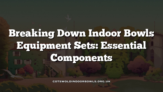 Breaking Down Indoor Bowls Equipment Sets: Essential Components ...