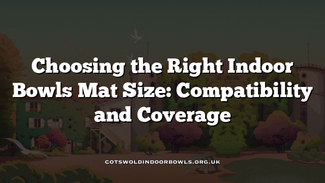 Choosing the Right Indoor Bowls Mat Size: Compatibility and Coverage ...