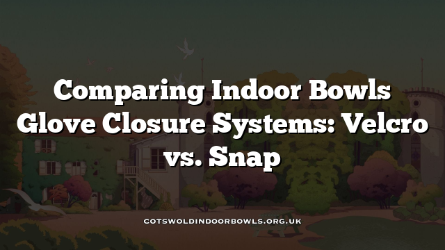 Comparing Indoor Bowls Glove Closure Systems: Velcro vs. Snap Cotswolds ...