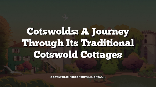 Cotswolds: A Journey Through Its Traditional Cotswold Cottages ...