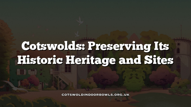 Cotswolds: Preserving Its Historic Heritage and Sites Cotswolds Bowls Hub