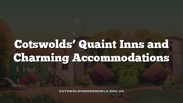 Cotswolds' Quaint Inns and Charming Accommodations Cotswolds Bowls Hub