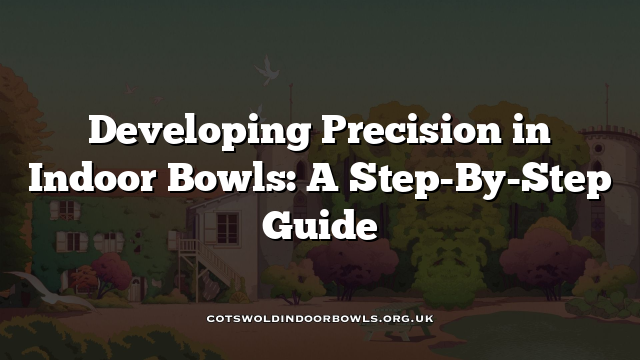 Developing Precision in Indoor Bowls: A Step-By-Step Guide Cotswolds ...