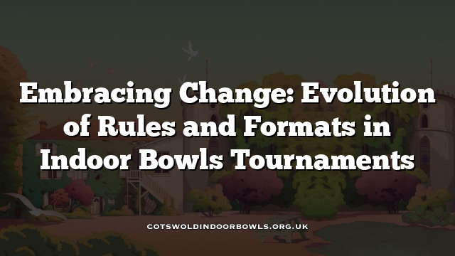 Embracing Change: Evolution of Rules and Formats in Indoor Bowls ...