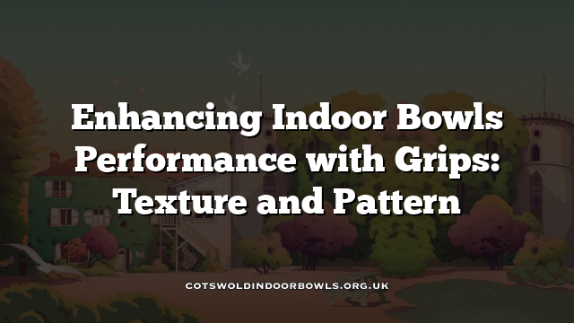 Enhancing Indoor Bowls Performance with Grips: Texture and Pattern ...