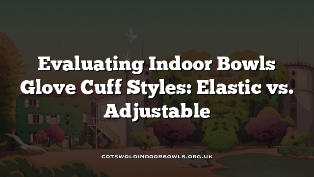 Evaluating Indoor Bowls Glove Cuff Styles: Elastic vs. Adjustable ...
