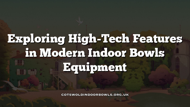 Exploring High-Tech Features in Modern Indoor Bowls Equipment Cotswolds ...
