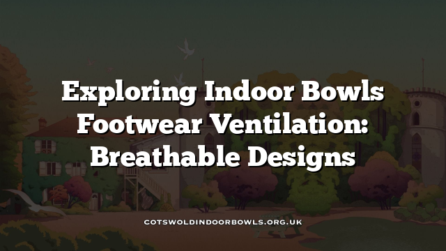 Exploring Indoor Bowls Footwear Ventilation: Breathable Designs ...