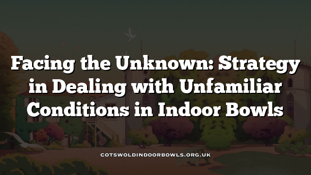Facing the Unknown: Strategy in Dealing with Unfamiliar Conditions in ...
