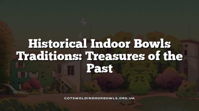 Historical Indoor Bowls Traditions: Treasures of the Past Cotswolds ...