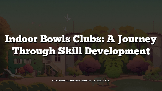 Indoor Bowls Clubs: A Journey Through Skill Development Cotswolds Bowls Hub