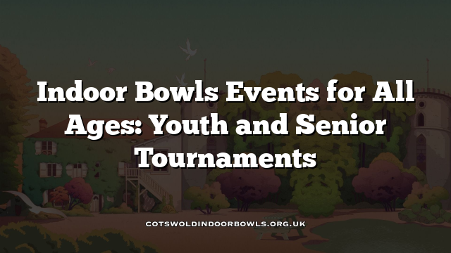 Indoor Bowls Events for All Ages: Youth and Senior Tournaments ...