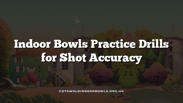 Indoor Bowls Practice Drills for Shot Accuracy Cotswolds Bowls Hub