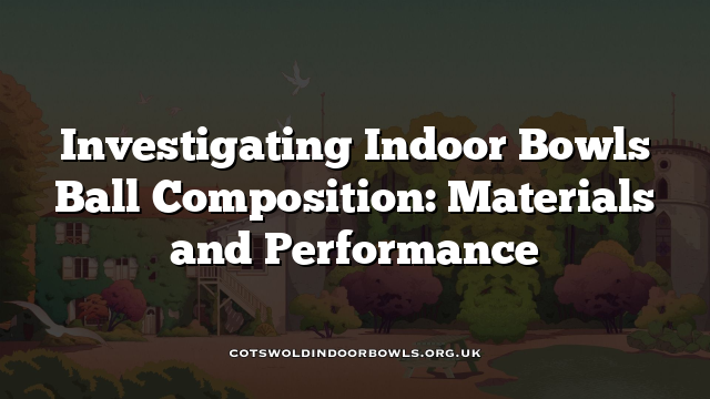 Investigating Indoor Bowls Ball Composition: Materials and Performance ...