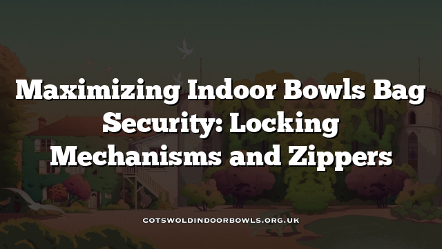 Maximizing Indoor Bowls Bag Security: Locking Mechanisms and Zippers ...