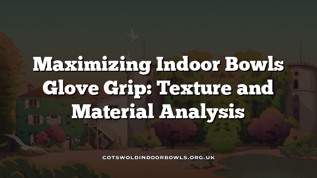 Maximizing Indoor Bowls Glove Grip: Texture and Material Analysis ...
