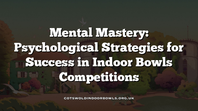 Mental Mastery: Psychological Strategies for Success in Indoor Bowls ...