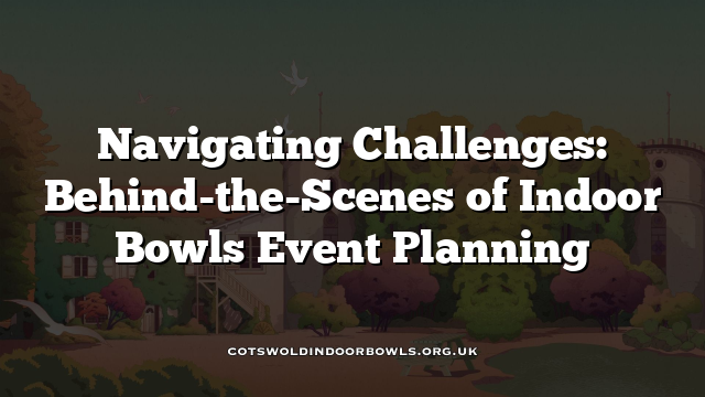 Navigating Challenges: Behind-the-Scenes of Indoor Bowls Event Planning ...