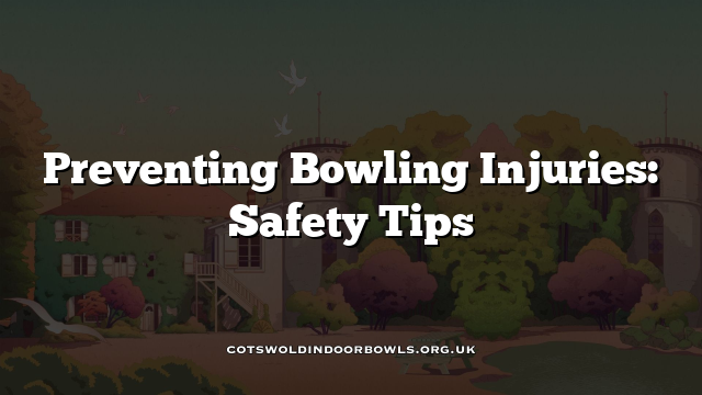 Preventing Bowling Injuries: Safety Tips Cotswolds Bowls Hub