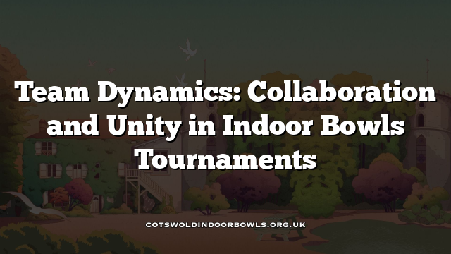 Team Dynamics: Collaboration and Unity in Indoor Bowls Tournaments ...