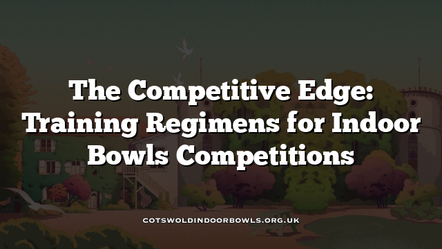 The Competitive Edge: Training Regimens for Indoor Bowls Competitions ...