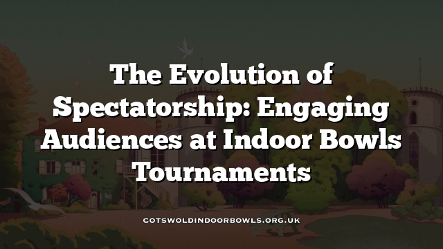 The Evolution of Spectatorship: Engaging Audiences at Indoor Bowls ...