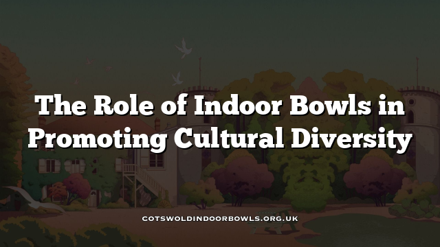 The Role of Indoor Bowls in Promoting Cultural Diversity Cotswolds ...