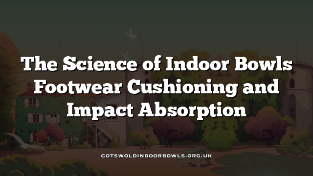 The Science of Indoor Bowls Footwear Cushioning and Impact Absorption ...