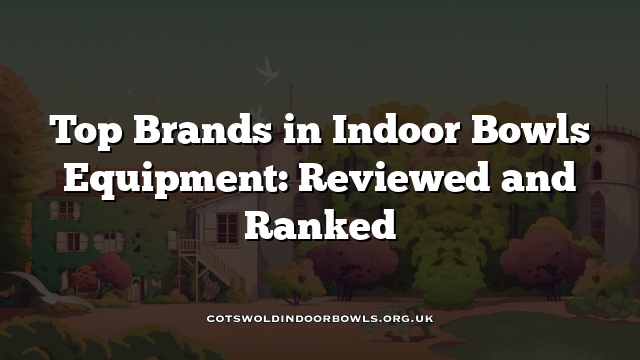 Top Brands in Indoor Bowls Equipment: Reviewed and Ranked Cotswolds ...