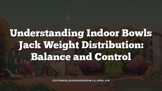 Understanding Indoor Bowls Jack Weight Distribution: Balance and ...