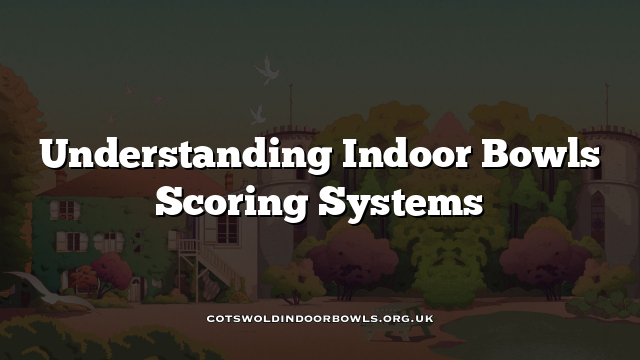 Understanding Indoor Bowls Scoring Systems Cotswolds Bowls Hub